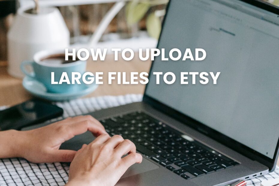 How To Upload Large Digital Files To Etsy - 3 Easy Ways - The Artsy Entrepreneur